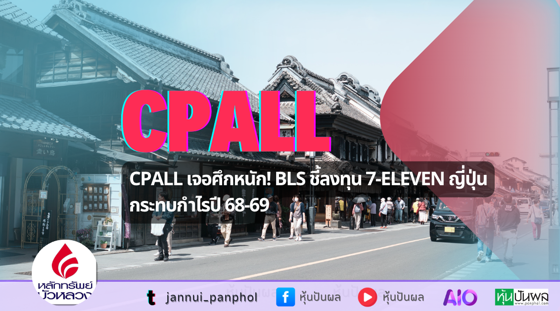 AiO : CPALL เจอศึกหนัก! BLS ชี้ลงทุน 7-Eleven ญี่ปุ่น กระทบกำไรปี 68-69 - ข่าวหุ้น