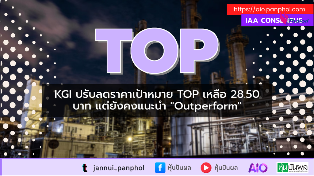 AiO : KGI ปรับลดราคาเป้าหมาย TOP เหลือ 28.50 บาท แต่ยังคงแนะนำ "Outperform" - ข่าวหุ้น