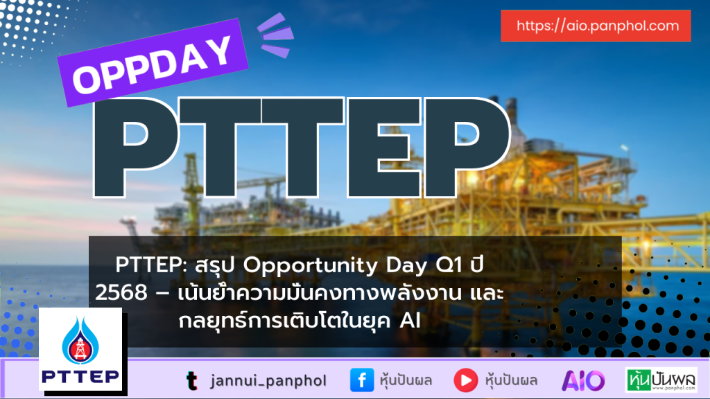 AiO : PTTEP: สรุป Opportunity Day Q1 ปี 2568 – เน้นย้ำความมั่นคงทางพลังงาน และ กลยุทธ์การเติบโต ...