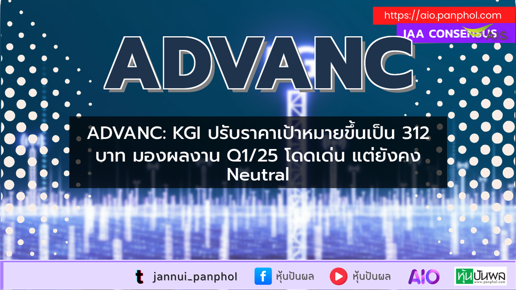 AiO : ADVANC: KGI ปรับราคาเป้าหมายขึ้นเป็น 312 บาท มองผลงาน Q1/25 โดดเด่น แต่ยังคง Neutral ...