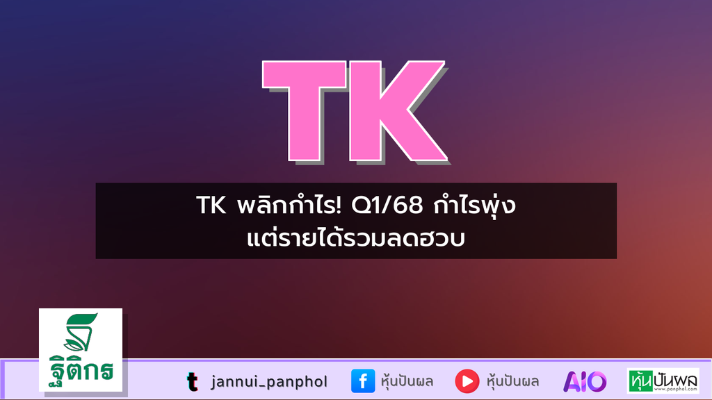 AiO : TK พลิกกำไร! Q1/68 กำไรพุ่ง แต่รายได้รวมลดฮวบ - ข่าวหุ้น