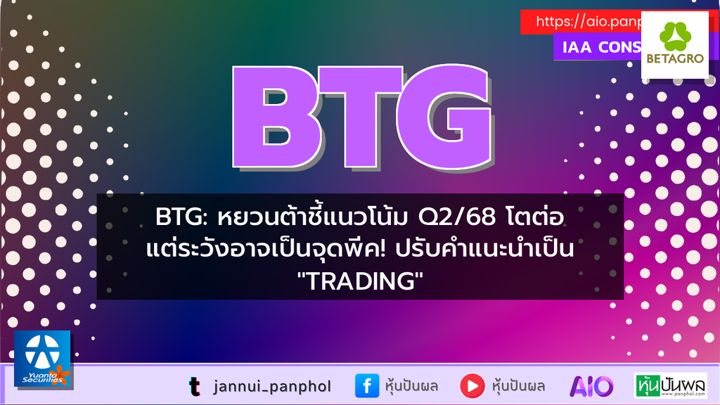 AiO : BTG: หยวนต้าชี้แนวโน้ม Q2/68 โตต่อ แต่ระวังอาจเป็นจุดพีค! ปรับคำแนะนำเป็น "TRADING" - ข่าวหุ้น