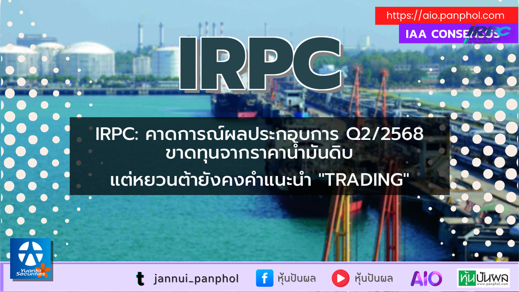 AiO : IRPC: คาดการณ์ผลประกอบการ Q2/2568 ขาดทุนจากราคาน้ำมันดิบ แต่หยวนต้ายังคงคำแนะนำ "TRADING ...